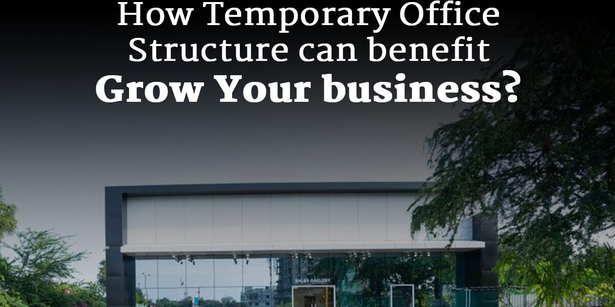 How Temporary Office Structure can benefit grow your business?